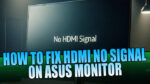 How to Fix HDMI No Signal on ASUS Monitor - ComputerSluggish